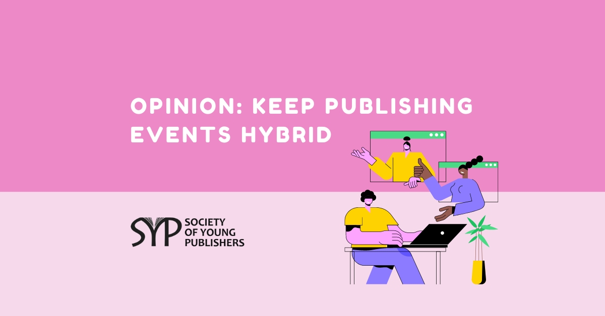 Opinion: Keep Publishing Events Hybrid | Society of Young Publishers