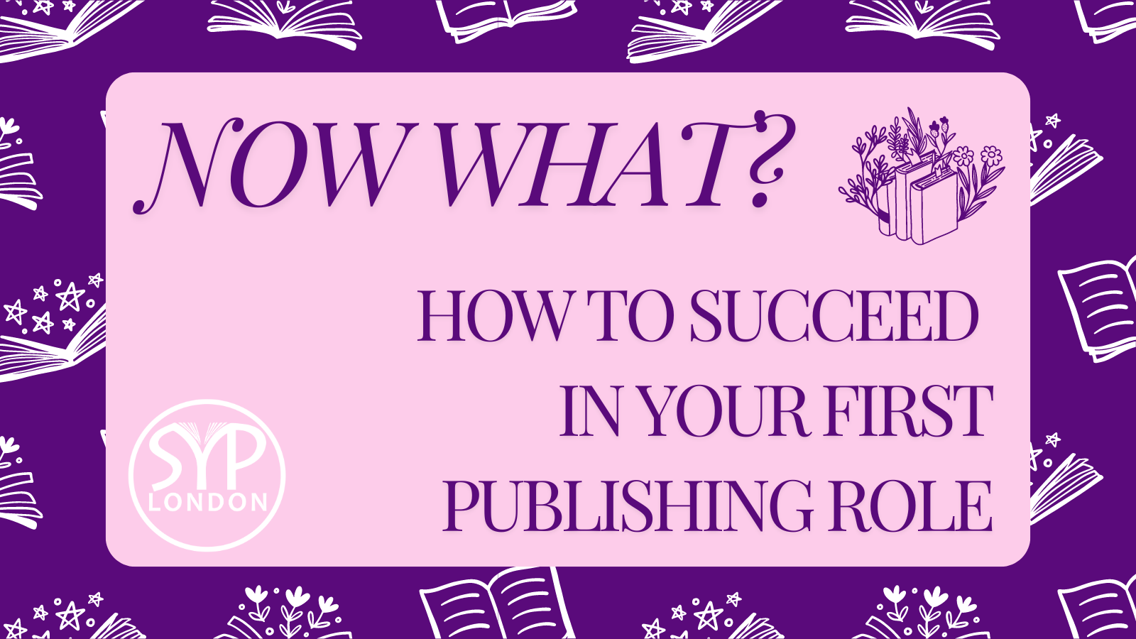Now What? How to Succeed in Your First Publishing Role - The Society of Young Publishers
