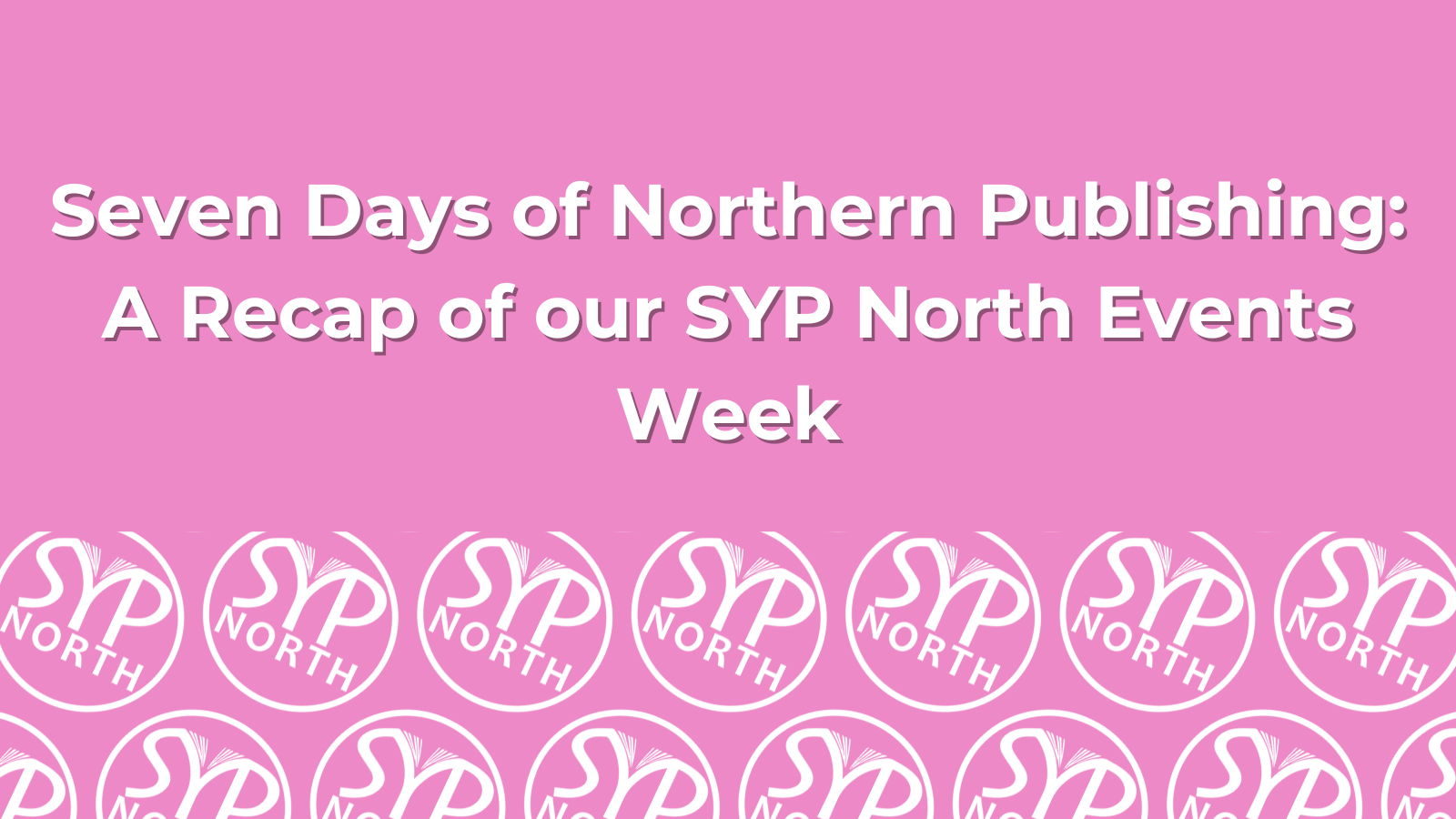 Seven Days of Northern Publishing: A Recap of our SYP North Events Week ...